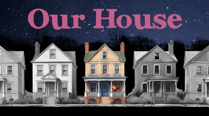 OUR HOUSE Has World Premiere in NYC: A Review – LAVENDER AFTER DARK ...